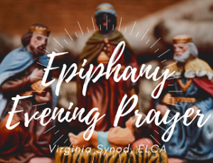 Epiphany Evening PrayerVirginia Synod, ELCA - Our Saviour Lutheran Church